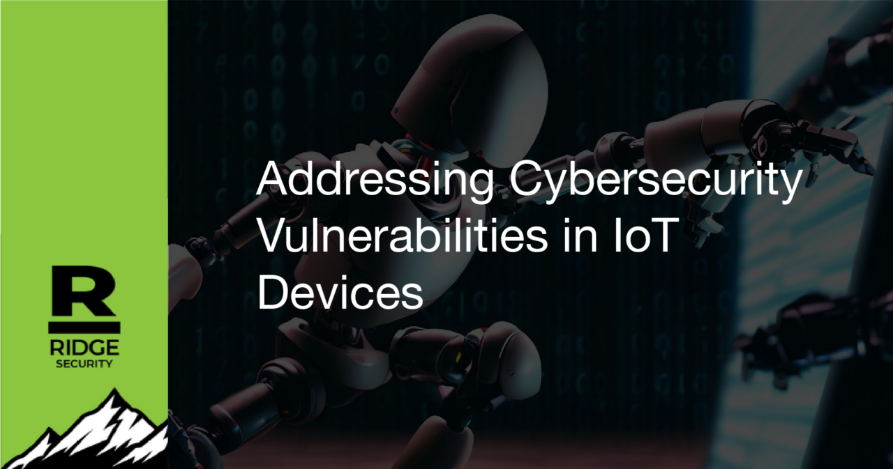 Addressing Cybersecurity Vulnerabilities in IoT Devices | Ridge Security