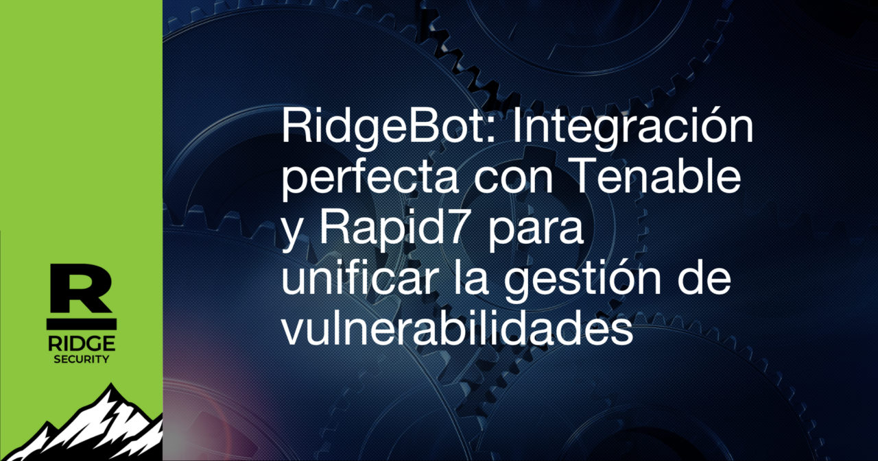 RidgeBot: Integración perfecta con Tenable y Rapid7 para unificar la gestión de vulnerabilidades ...